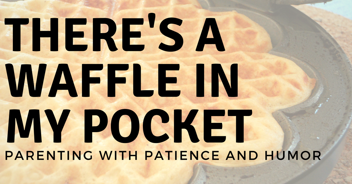 There’s a waffle in my pocket – parenting with patience and humor ...